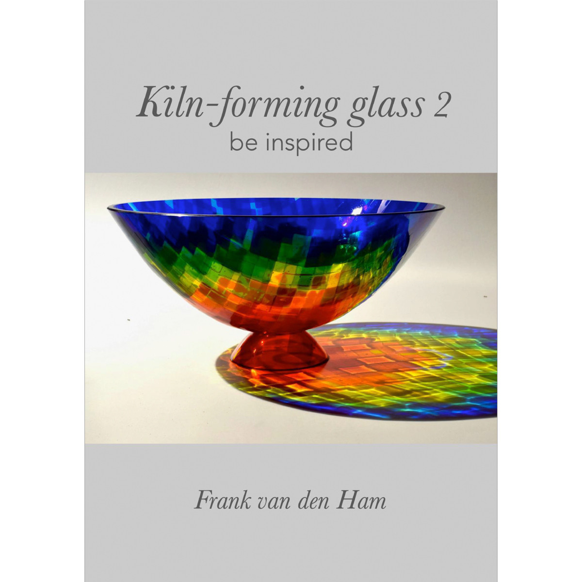Kiln-forming Glass 2 - be inspired | Downloadable PDF eBooks for Glass ...